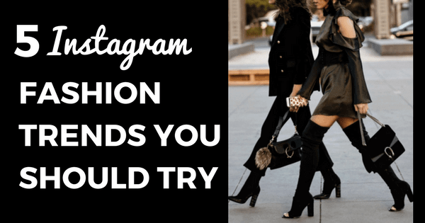 Instagram Fashion Trends You Should Try