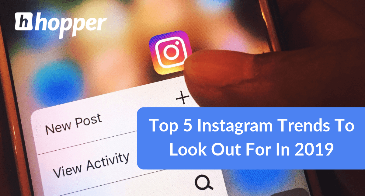 Top Five Instagram Trends To Look Out For In 2019